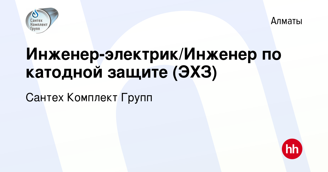 Вакансия Инженер-электрик/Инженер по катодной защите (ЭХЗ) в Алматы, работа в компании Сантех ...